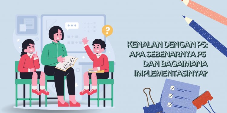 Kenalan dengan P5: Apa Sebenarnya P5 dan Bagaimana Implementasinya ...